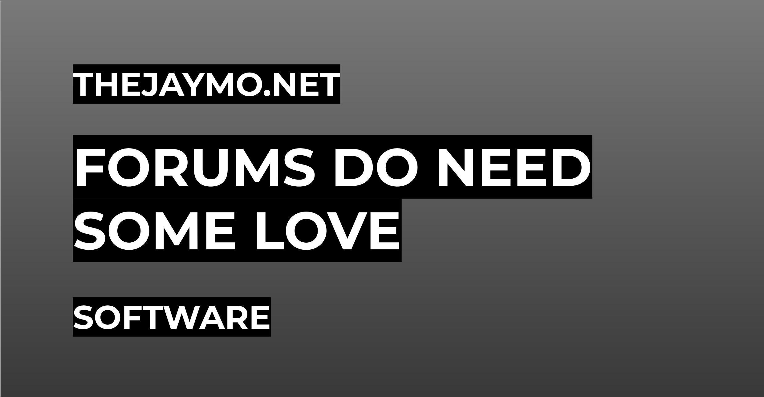👨‍💻 Forums Do Need Some Love - thejaymo