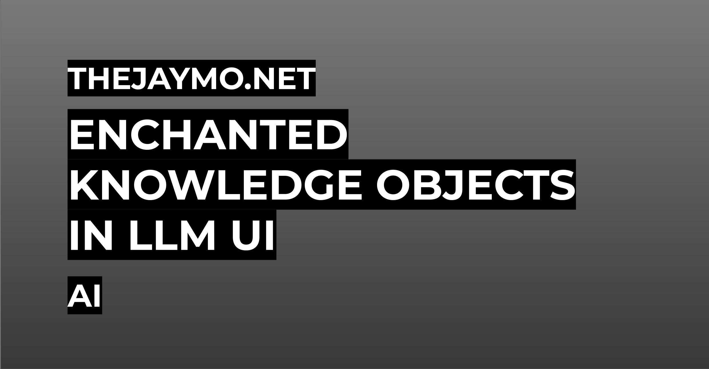 Enchanted Knowledge Objects in LLM UI - thejaymo