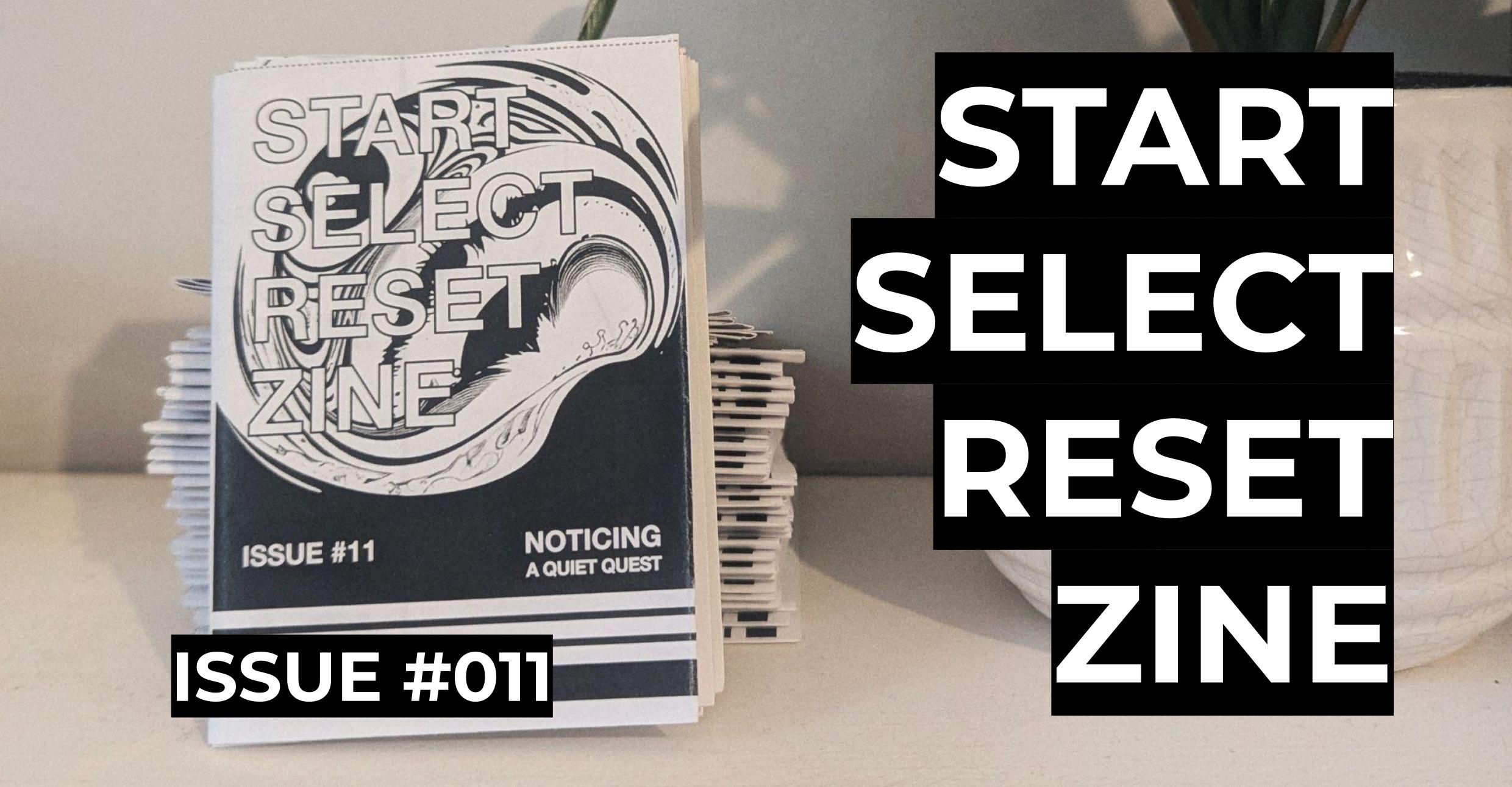 Start Select Reset Zine | NOTICING - thejaymo