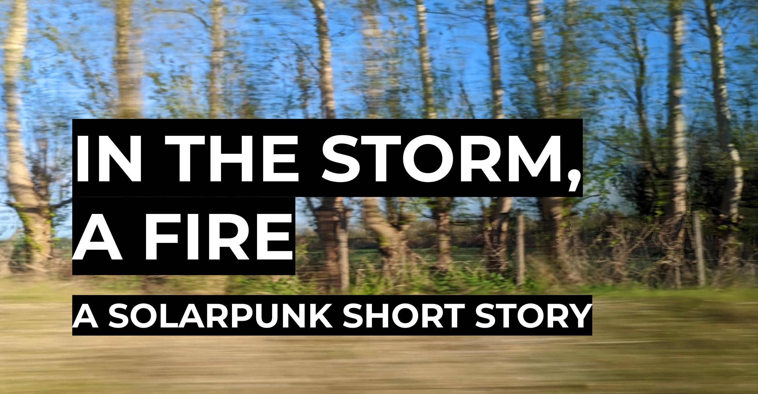 In the Storm, a Fire | A Solarpunk Short Story - thejaymo
