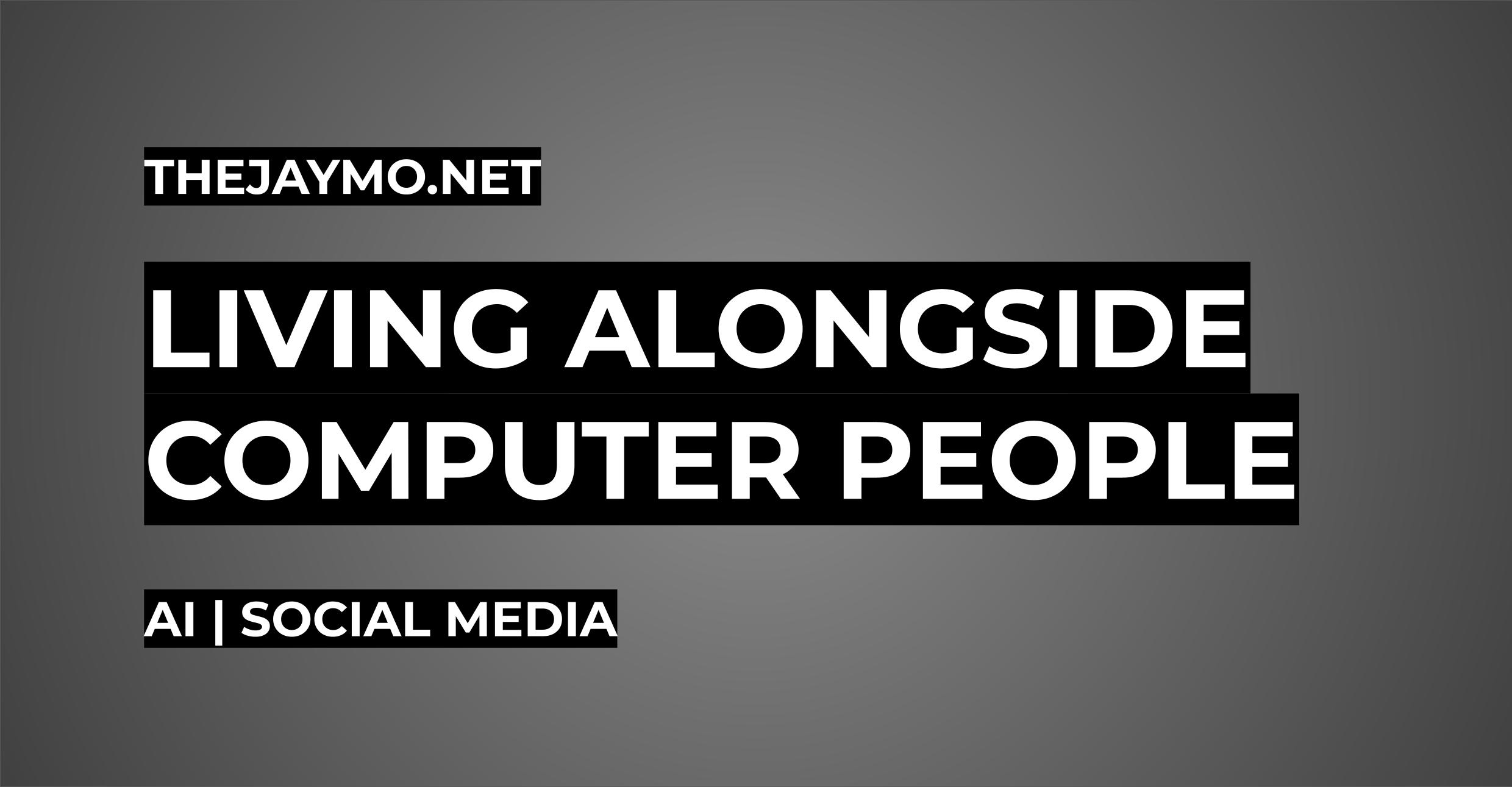 Living Alongside Computer People - thejaymo